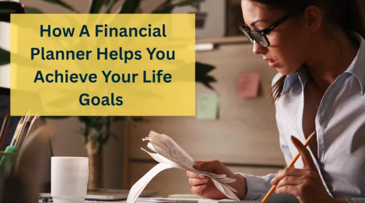 How A Financial Planner Helps You Achieve Your Life Goals - Info Top Bio